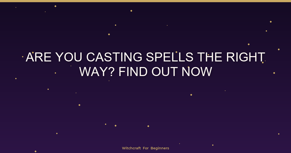 Are You Casting Spells the Right Way? Find Out Now - Witchcraft For ...