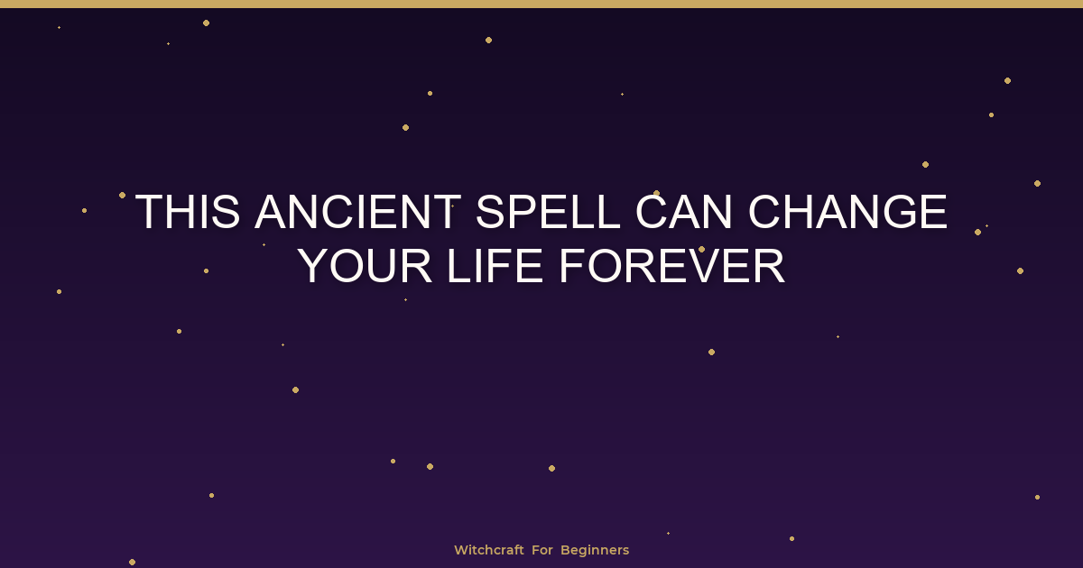 This Ancient Spell Can Change Your Life Forever - Witchcraft For Beginners