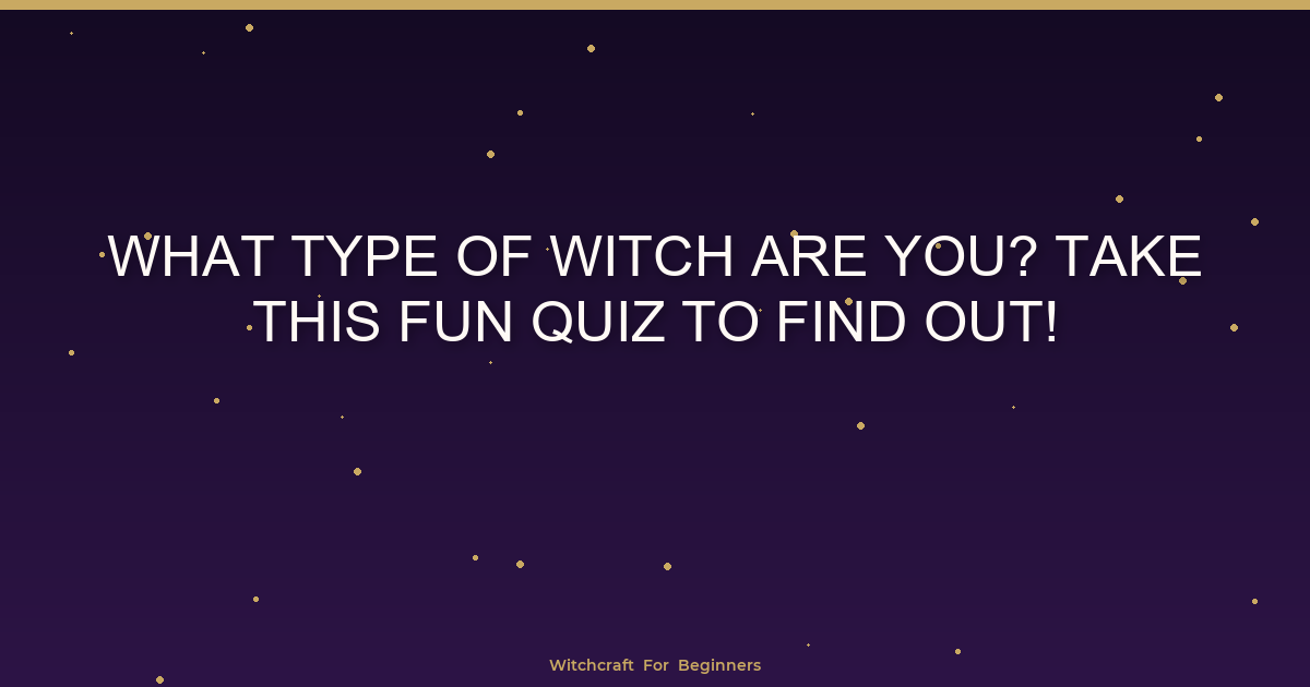 What Type of Witch Are You?... | WitchcraftForBeginners
