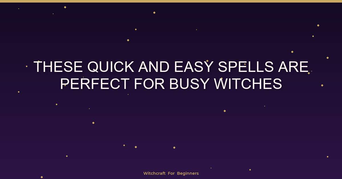 These Quick and Easy Spells Are Perfect for Busy Witches - Witchcraft ...