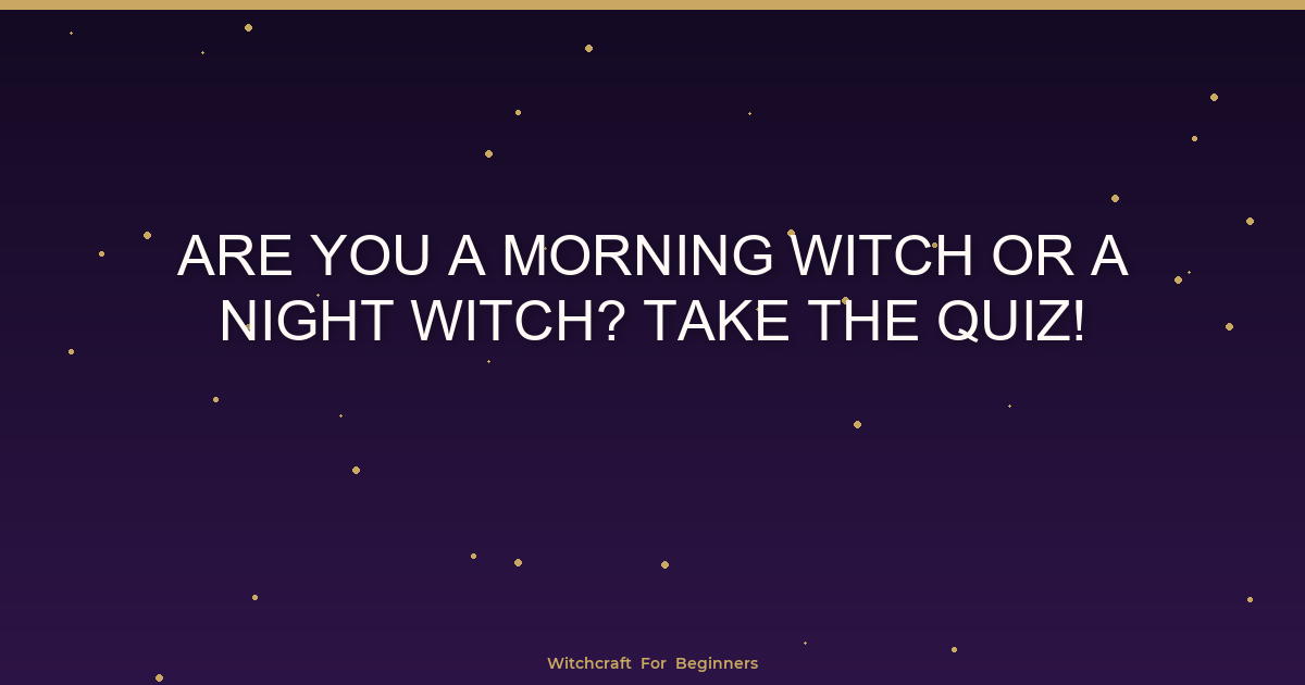 Are You a Morning Witch or a Night Witch? Take the Quiz! - Witchcraft ...