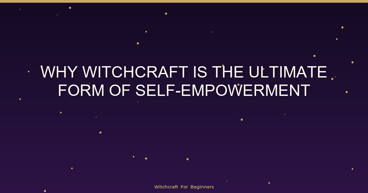 Why Witchcraft Is the Ultimate Form of Self-Empowerment - Witchcraft ...
